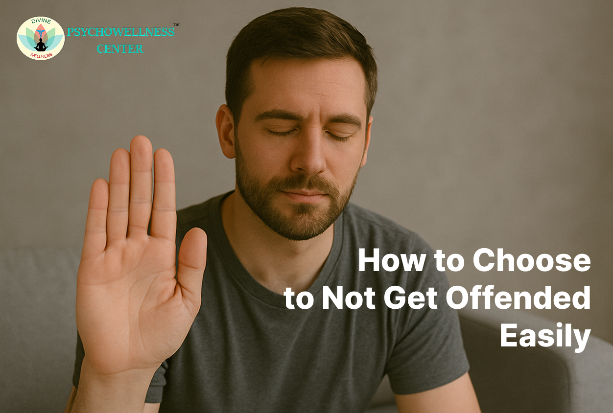 How to choose not to get offended easily | Psychowellness Center