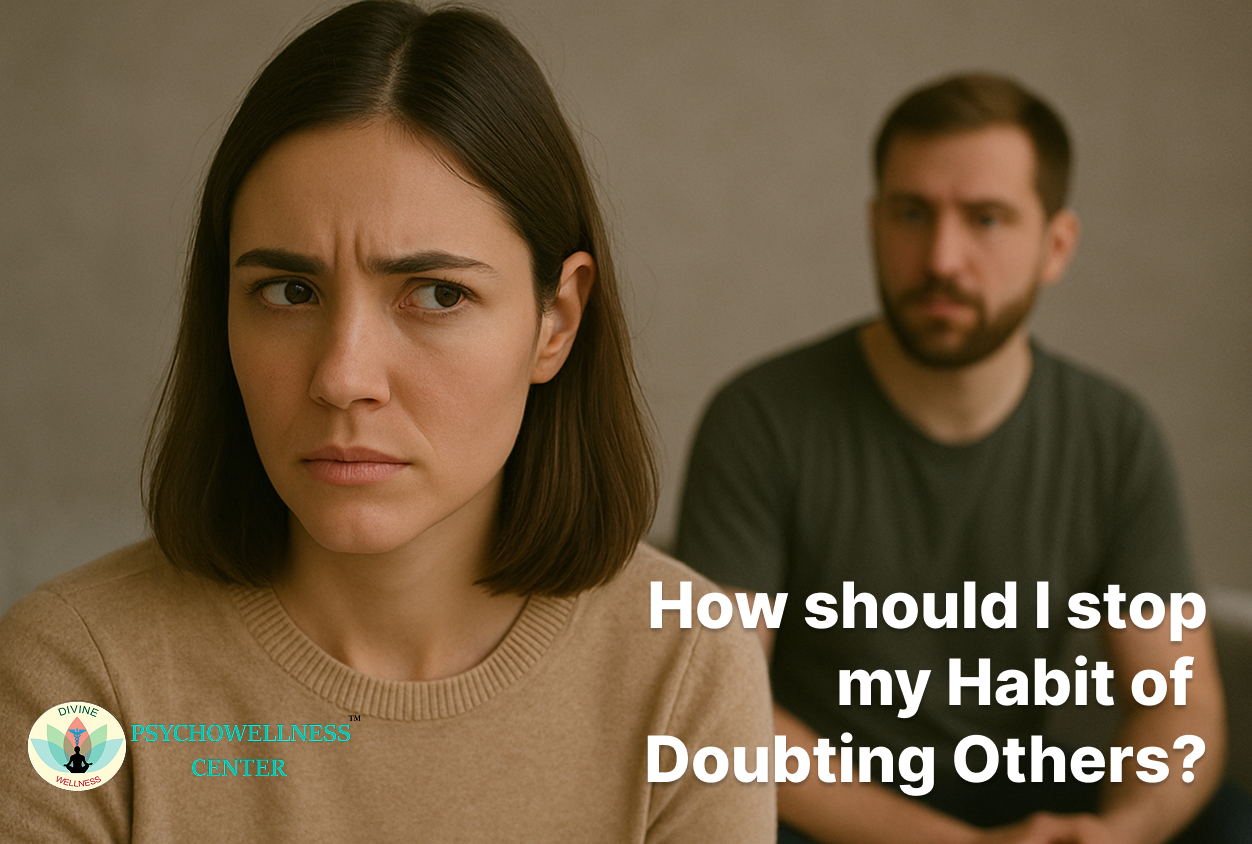 How should I stop my Habit of Doubting Others | Psychowellness center