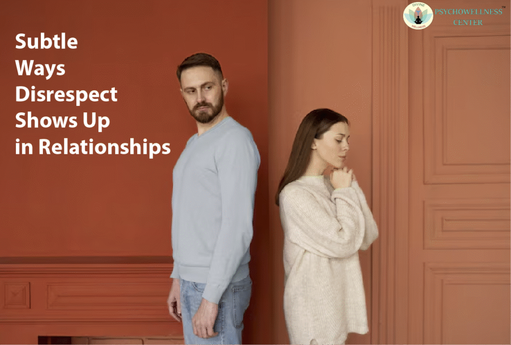 Subtle Ways Disrespect Shows Up in Relationships | Psychowellness Center