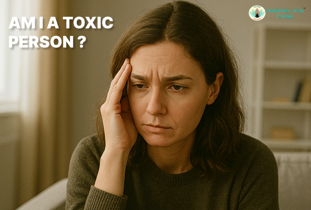 Am I a Toxic Person | Psychowellness center