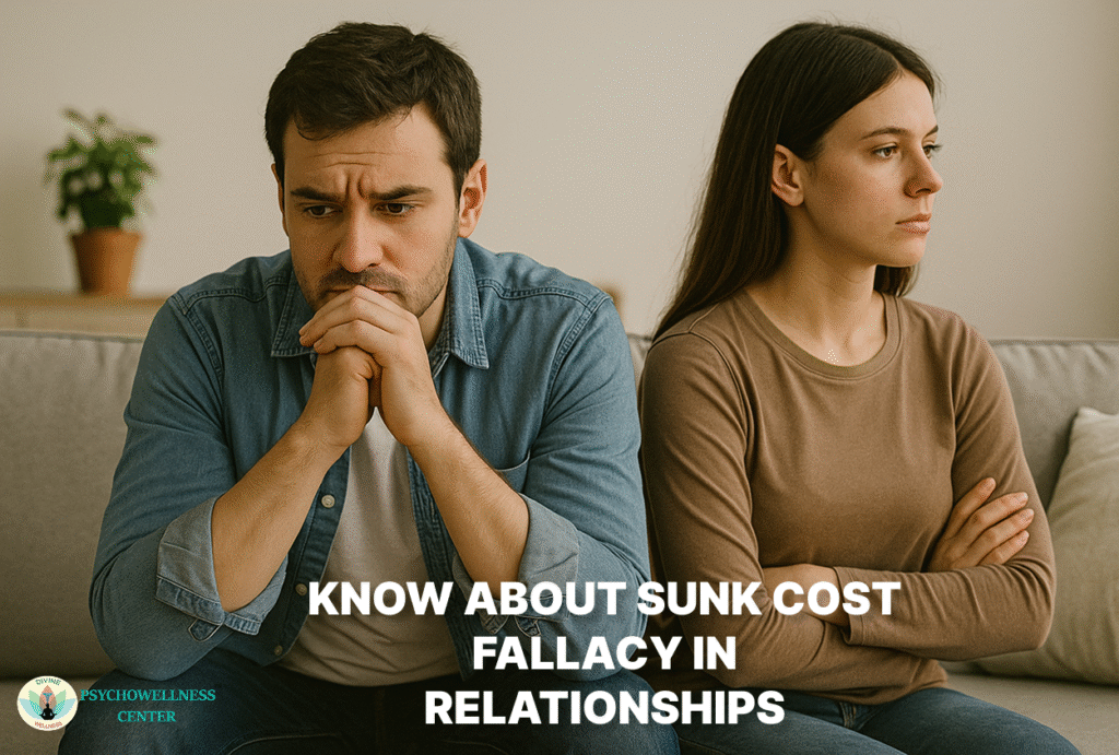 Know about Sunk Cost Fallacy in Relationships Psychowellness Center