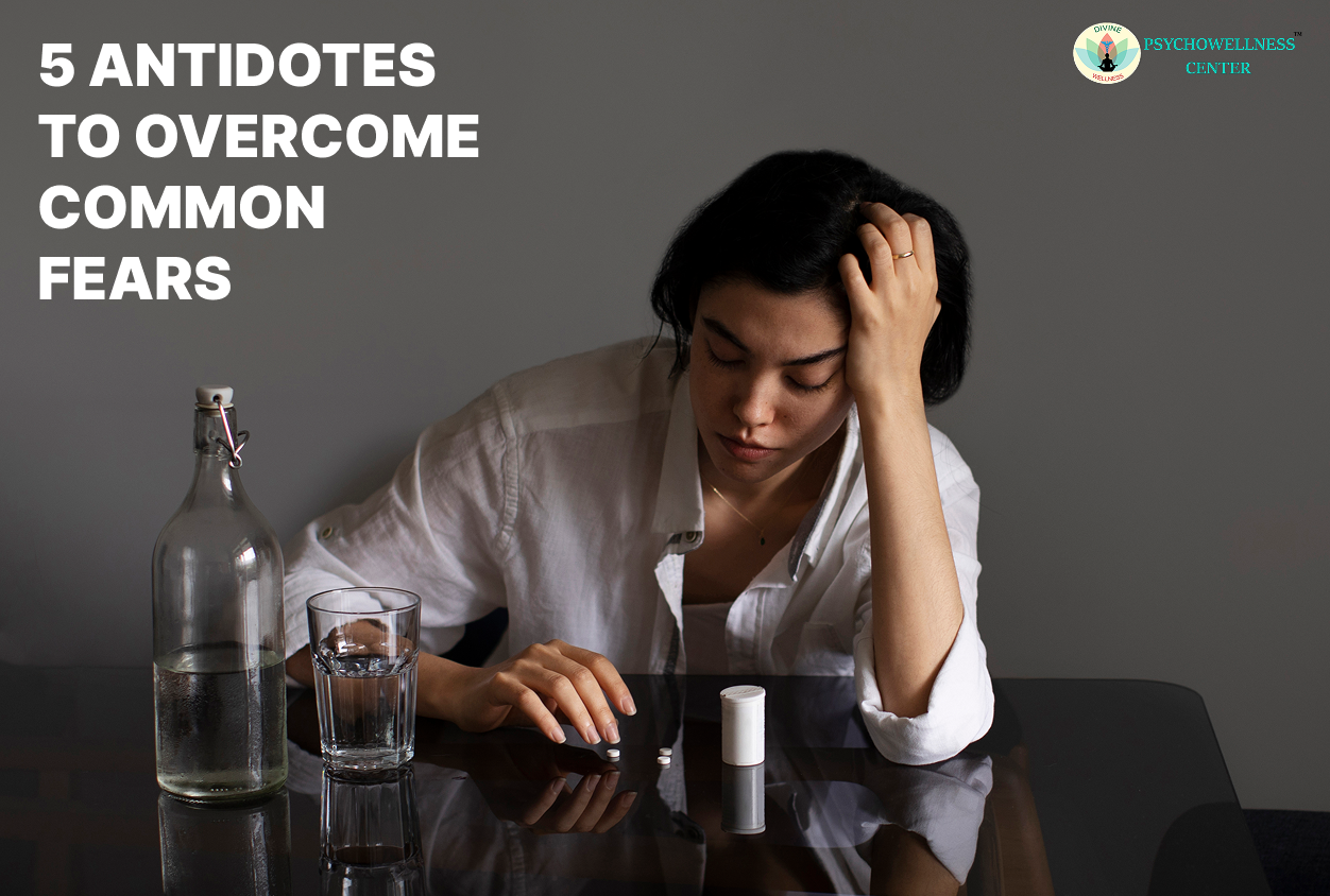 5 Antidotes to Overcome Common Fears | Psychowellness center