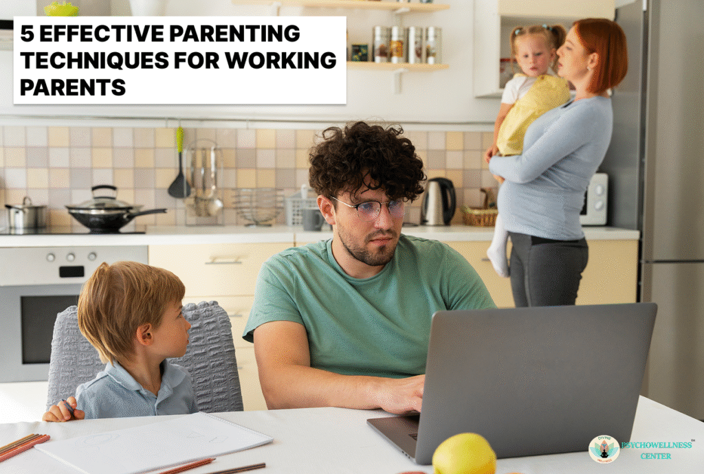 5 Effective Parenting Techniques for Working Parents | Psychowellness ...