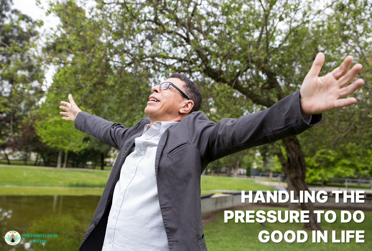 Handling the Pressure to do Good in Life - Psychowellness Center