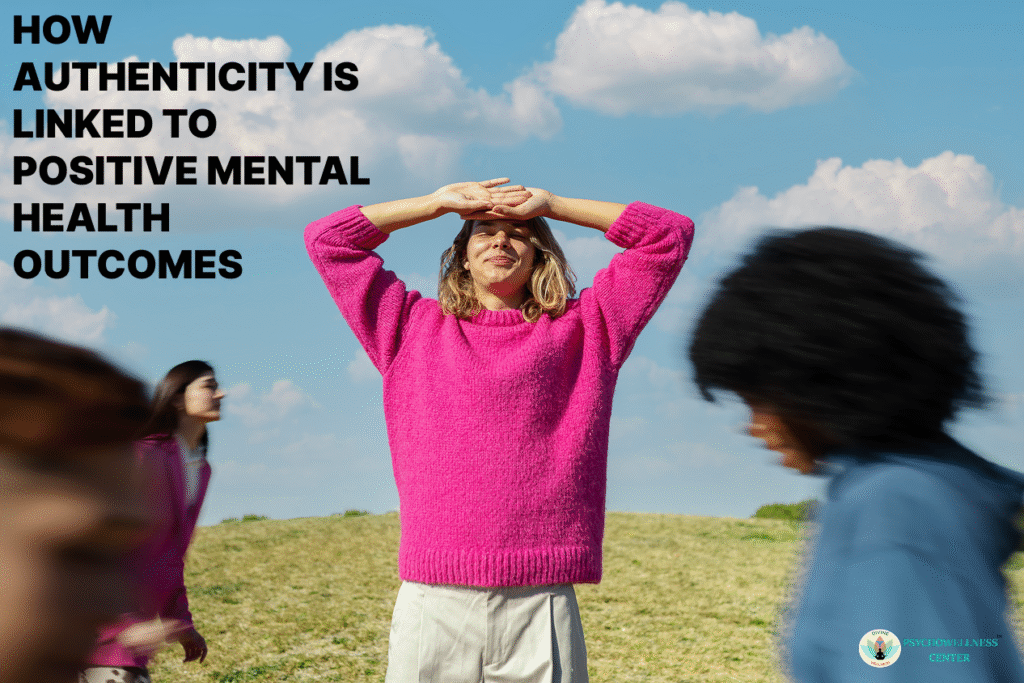 How Authenticity is linked to Positive Mental Health Outcomes ...