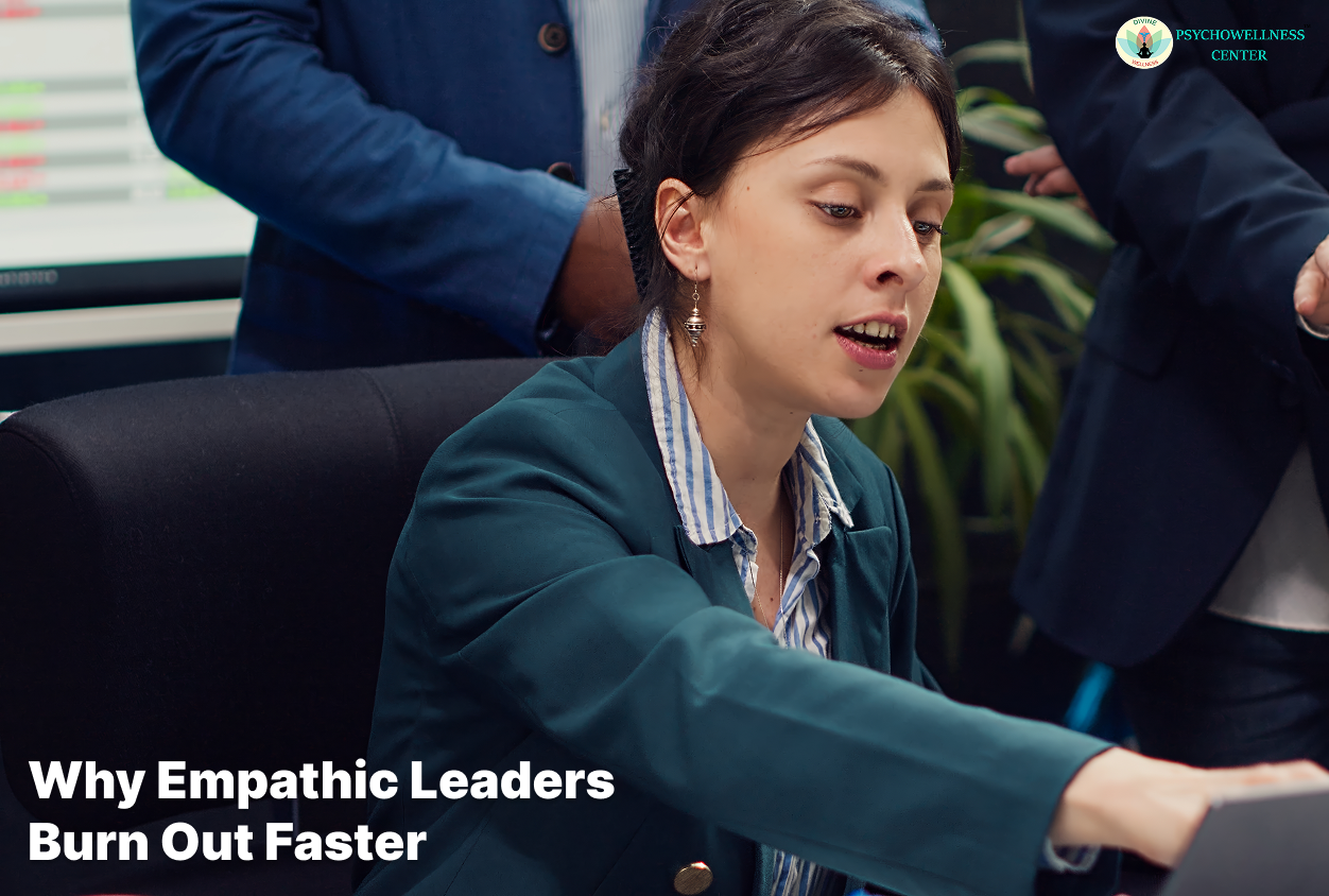 Why Empathic Leaders Burn Out Faster | Psychowellness center