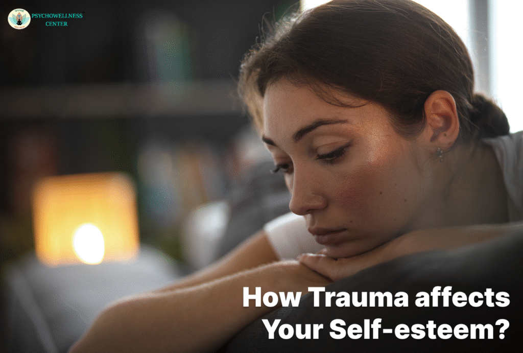 How Trauma Affects Your Self-Esteem | Psychowellness center