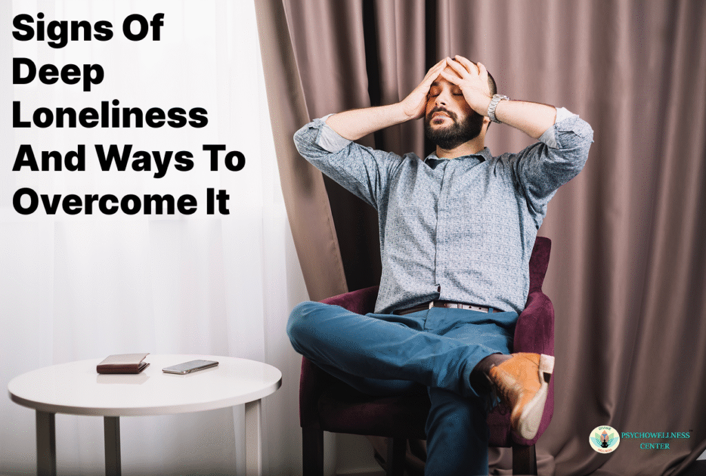 Signs of Deep Loneliness and Ways to Overcome It | Psychowellness center