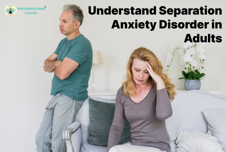 Understand Separation Anxiety Disorder in Adults | Psychowellness center