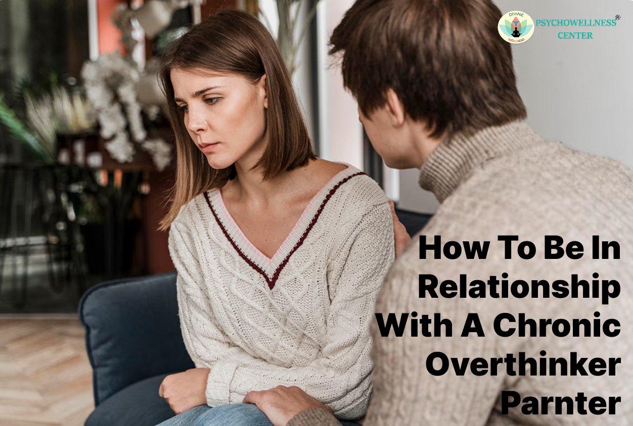 How to Be in a Relationship with a Chronic Overthinking Partner ...