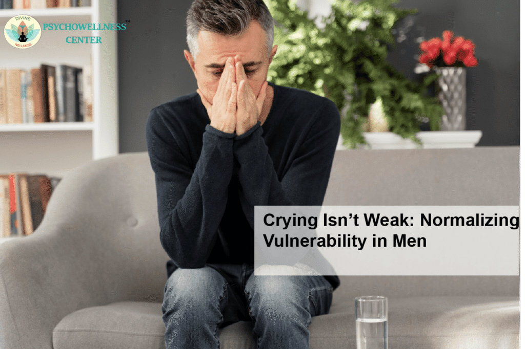 Crying Isn’t Weak: Normalizing Vulnerability in Men | Psychowellness center
